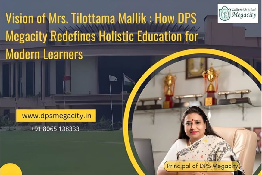 Vision of Mrs. Tilottama Mallik: How DPS Megacity Redefines Holistic ...